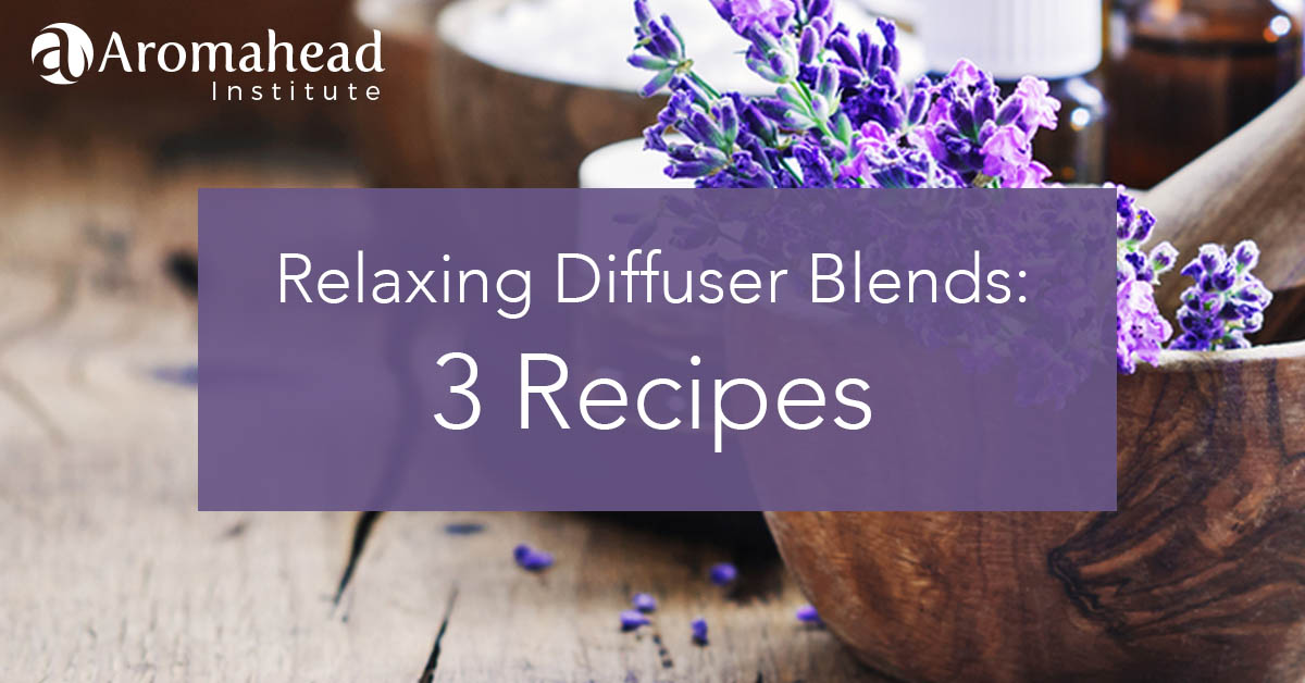 Relaxing Diffuser Blends: 3 Recipes | Aromahead Blog